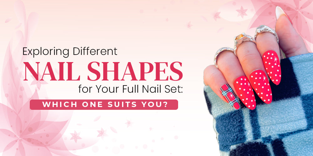 Exploring Different Nail Shapes for Your Full Nail Set: Which One Suit